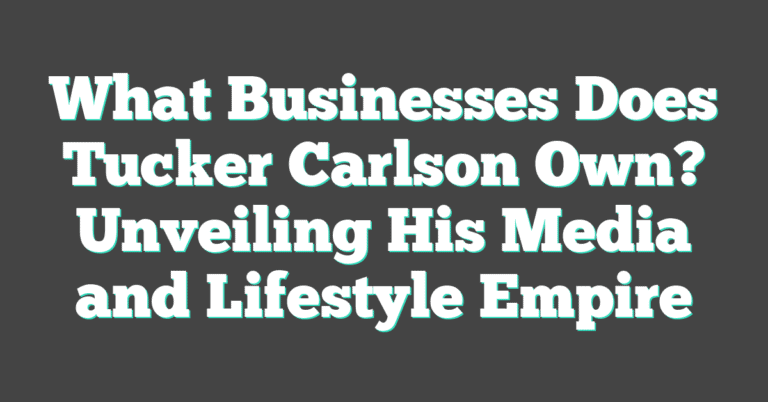 What Businesses Does Tucker Carlson Own? Unveiling His Media And ...