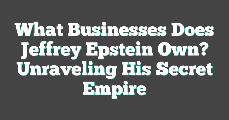 What Businesses Does Jeffrey Epstein Own? Unraveling His Secret Empire