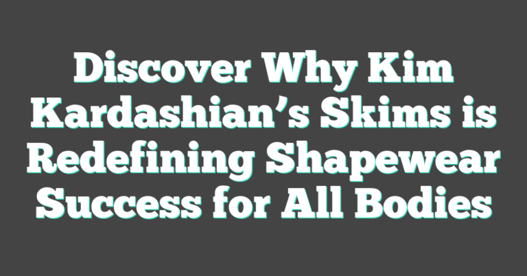 Discover Why Kim Kardashian’s Skims Is Redefining Shapewear Success For ...