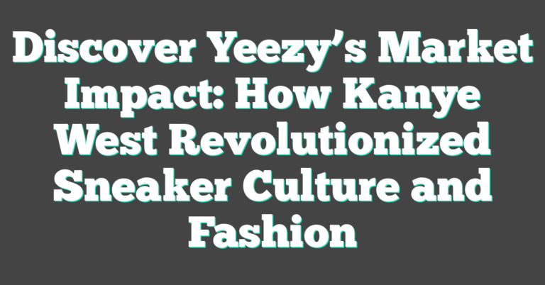 Discover Yeezy’s Market Impact: How Kanye West Revolutionized Sneaker ...