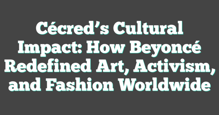 Cécred’s Cultural Impact: How Beyoncé Redefined Art, Activism, And ...