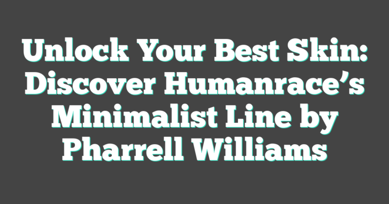 Unlock Your Best Skin: Discover Humanrace’s Minimalist Line By Pharrell ...