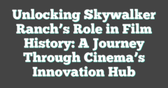Unlocking Skywalker Ranch’s Role In Film History: A Journey Through ...