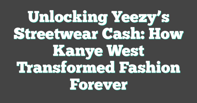Unlocking Yeezy’s Streetwear Cash: How Kanye West Transformed Fashion ...